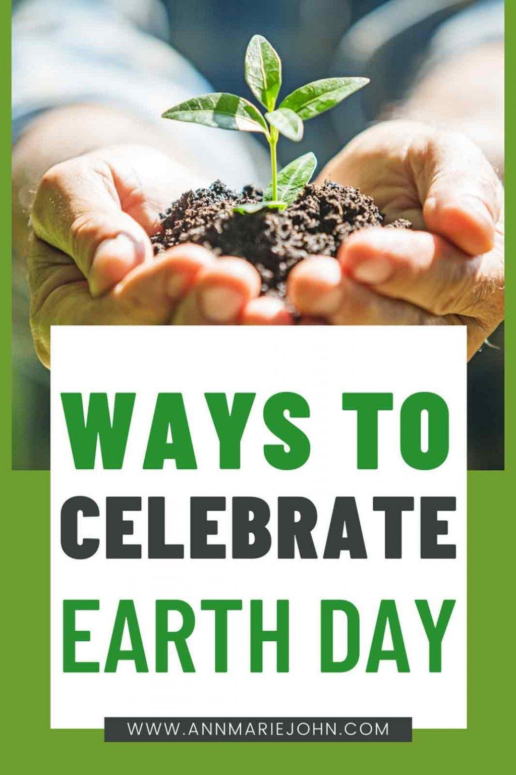 Ways to Celebrate Earth Day - AnnMarie John