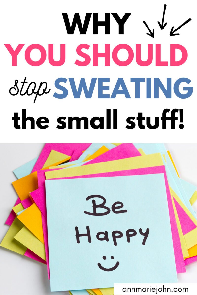 Why You Should Stop Sweating the Small Stuff - AnnMarie John