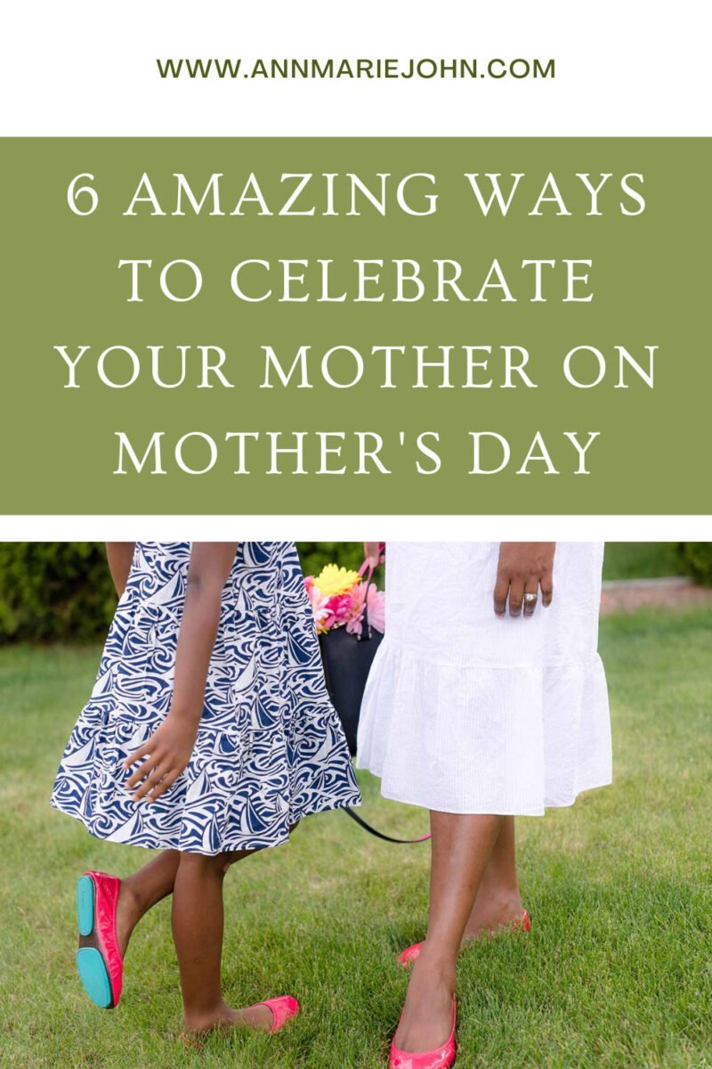 6 Amazing Ways to Celebrate Your Mother on Mother's Day - AnnMarie John