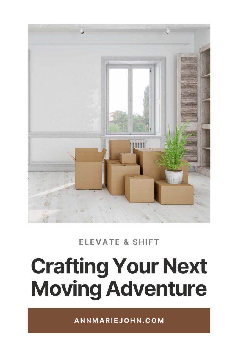 Elevate & Shift: Crafting Your Next Moving Adventure - AnnMarie John