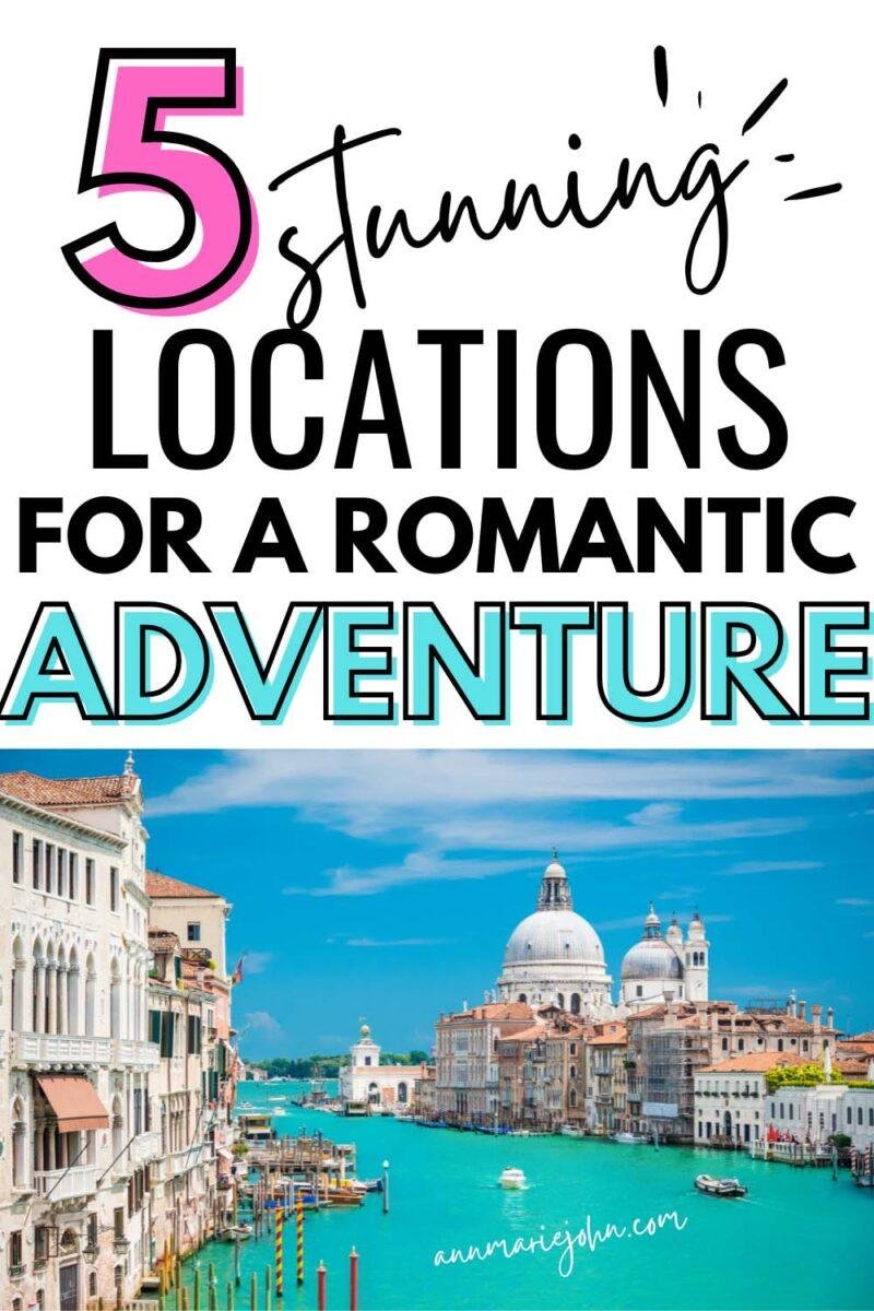 5 Stunning Locations for a Romantic Adventure with Your Beloved ...